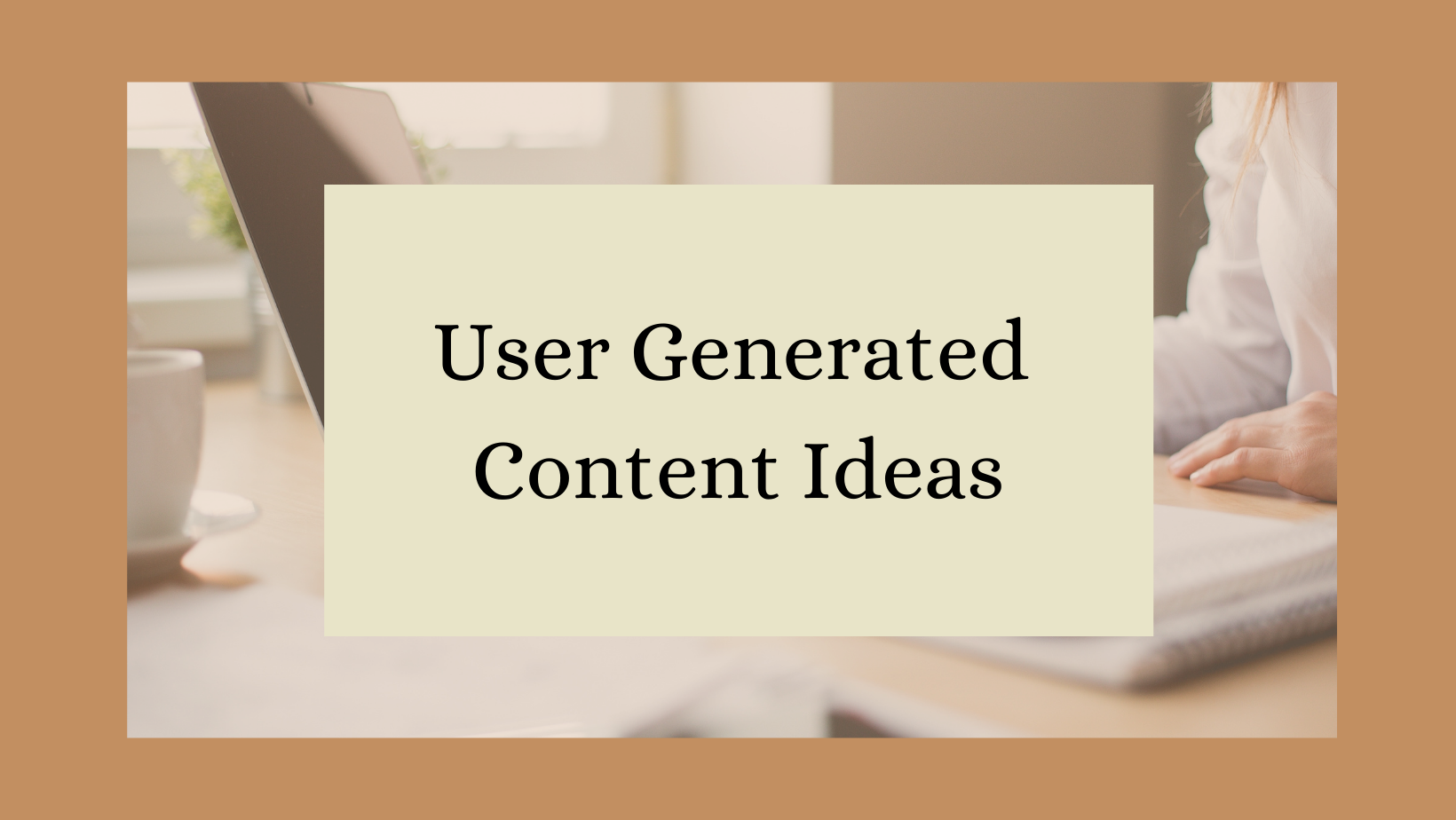 User Generated Content ideas | The Write Way